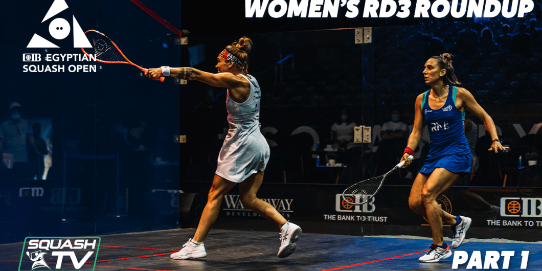 Squash: CIB Egyptian Open 2021 - Women's Rd3 Roundup - Part 1 - SQUASHTV
