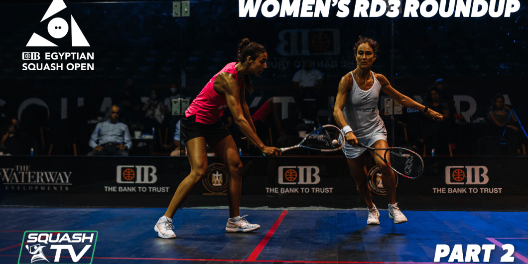 Squash: CIB Egyptian Open 2021 - Women's Rd3 Roundup - Part 2 - SQUASHTV